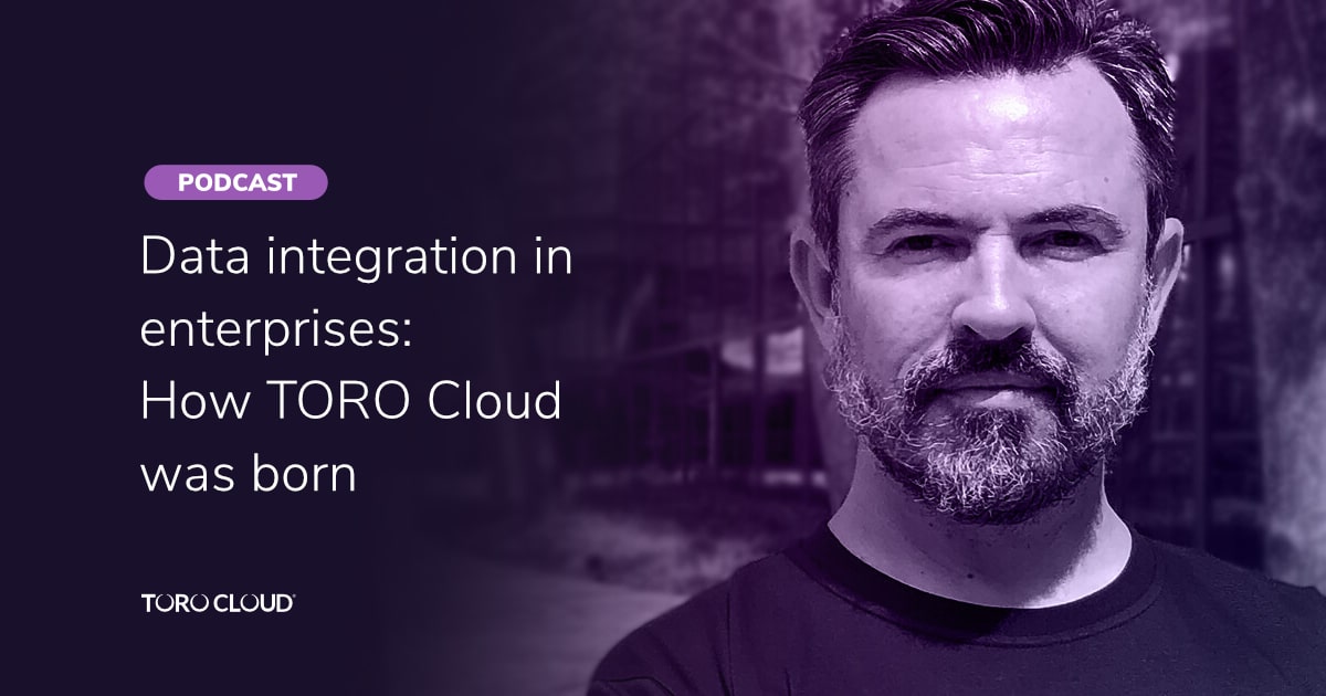 Podcast | Data Integration in Enterprises: How Toro Cloud was born - Toro Cloud