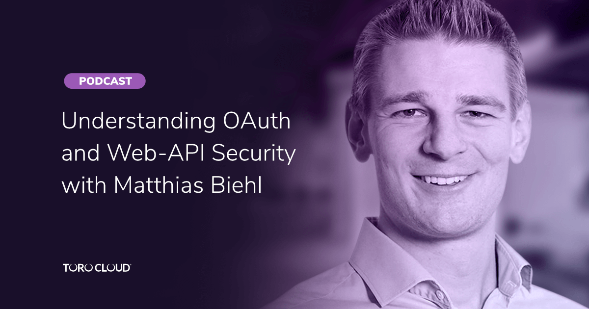 Podcast | Understanding OAuth and Web-API security with Matthias Biehl - Toro Cloud