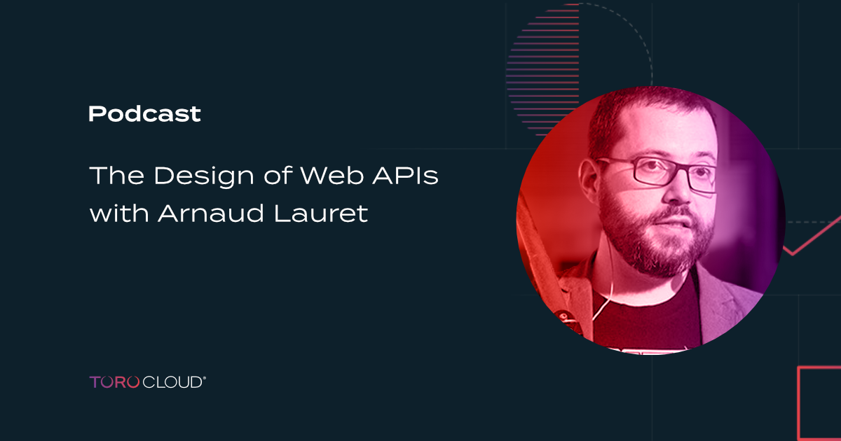 Podcast | The Design of Web APIs with Arnaud Lauret - Toro Cloud
