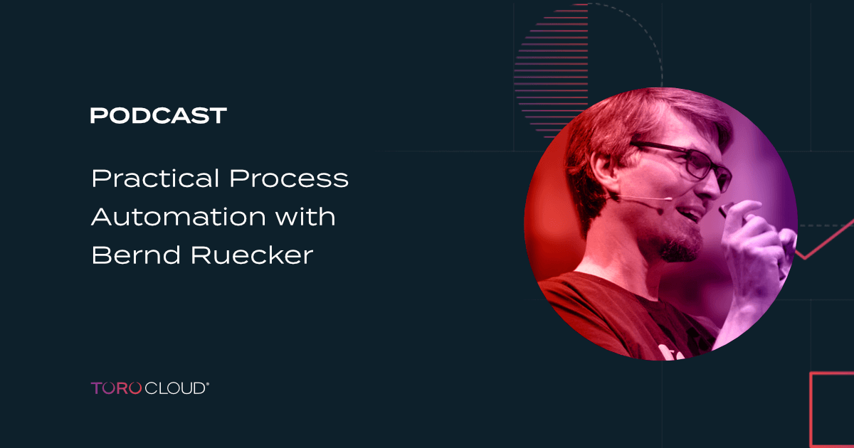 Podcast | Practical Process Automation with Bernd Ruecker - Toro Cloud